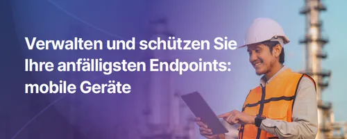 Mobile Sicherheit - Verwalten und schützen Sie anfällige Endgeräte.