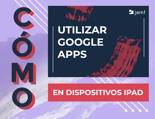 Cómo usar las apps de Google en dispositivos iPad | Jamf