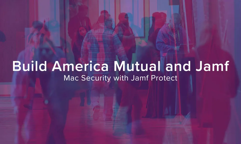 Build America Mutual and Jamf: Mac Security with Jamf Protect | Jamf