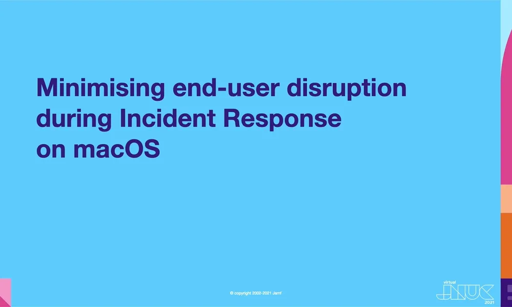Minimizing end-user disruption during incident response on macOS | JNUC ...