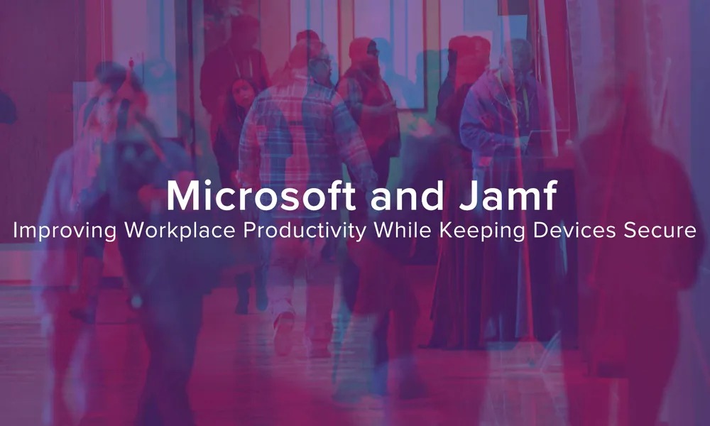 Microsoft and Jamf: Improving Workplace Productivity while Keeping ...