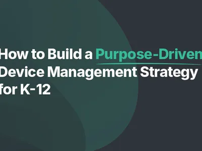Build a Purpose-Driven K-12 Device Management Strategy | Best Strategy Practices